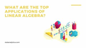 What Are The Top Applications Of Linear Algebra? - StatAnalytica
