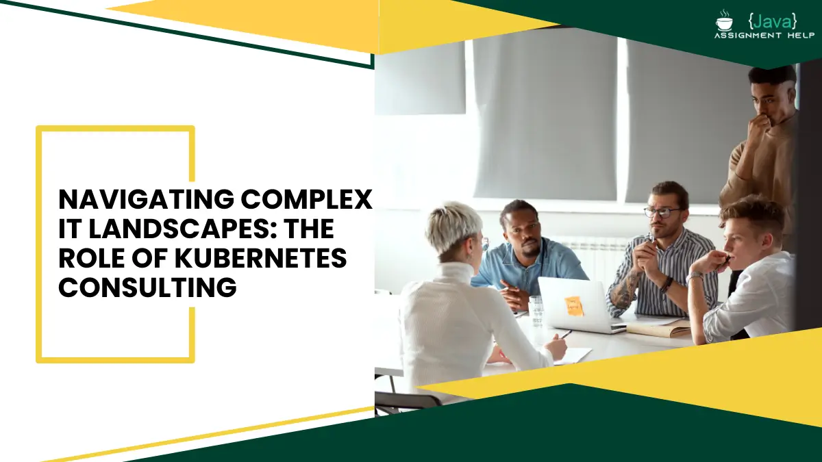 Navigating Complex IT Landscapes: The Role of Kubernetes Consulting