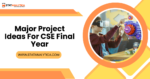 60+ Major Project Ideas For CSE Final Year Students In 2023