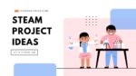 100+ Exciting STEAM Project Ideas for Education