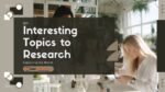 250+ Interesting Topics to Research: Exploring the World