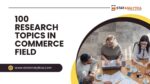 Top 100 Research Topics In Commerce Field You Will Love