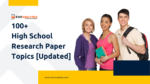 100+ High School Research Paper Topics [Updated]