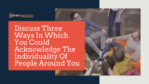 Discuss Three Ways In Which You Could Acknowledge The Individuality Of ...