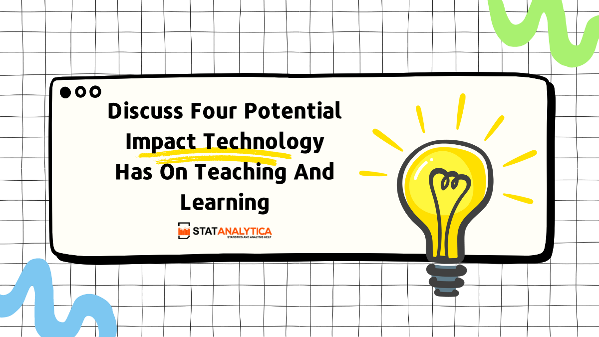 Discuss Four Potential Impact Technology Has On Teaching And Learning