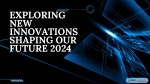 Exploring New Innovations Shaping Our Future 2024