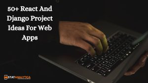 50+ React And Django Project Ideas For Web Apps