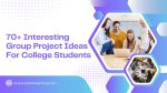 70+ Interesting Group Project Ideas For College Students