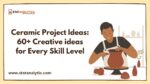 Ceramic Project Ideas: 60+ Creative ideas for Everyone