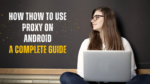 How to Use Proxy on Android: A Complete Guide